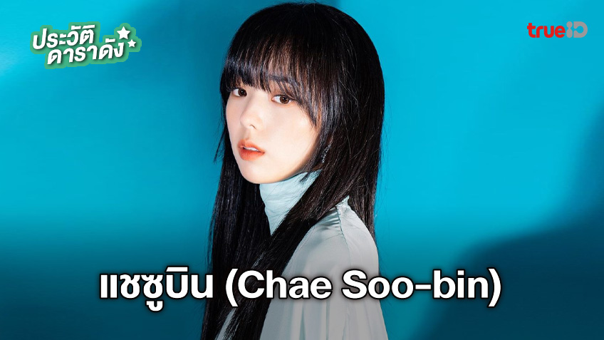 ประวัติ แชซูบิน (Chae Soo-bin)