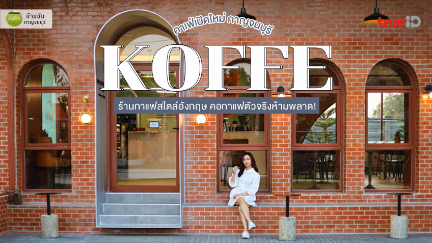 คาเฟ่เปิดใหม่ Koffe ร้านกาแฟ กาญจนบุรี สไตล์อังกฤษ กาแฟดีต่อใจ มุมถ่ายรูปเพียบ