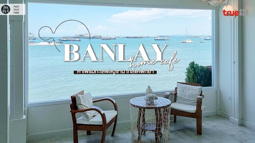 Banlay Home Cafe คาเฟ่ริมทะเล พัทยา ร้านกาแฟ ฟีลปูซาน สุดโฮมมี่ ใกล้ ...