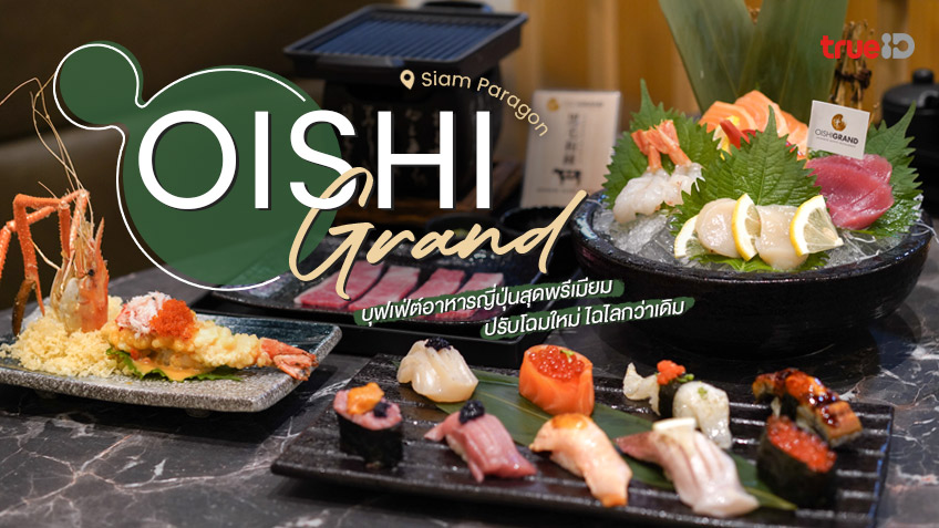 OISHI Grand สยามพารากอน บุฟเฟ่ต์อาหารญี่ปุ่น พรีเมียม อร่อยจัดเต็ม