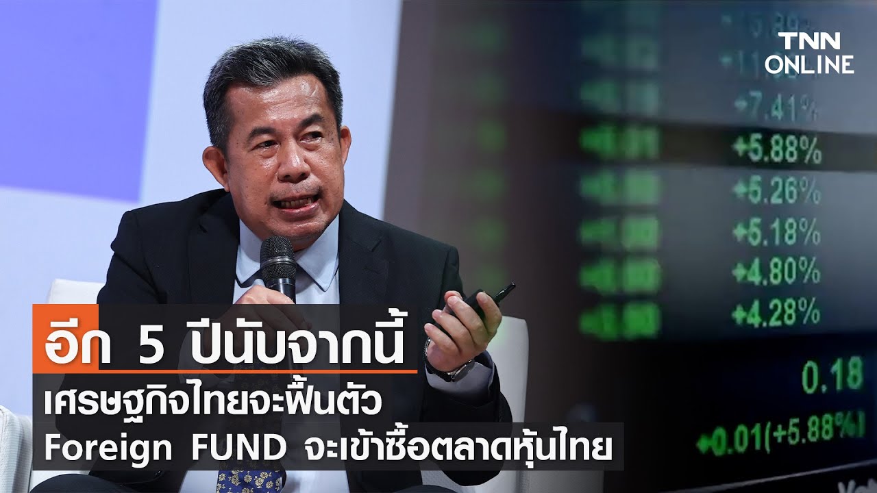 อีก 5 ปีนับจากนี้ เศรษฐกิจไทยจะฟื้นตัวForeign FUND จะเข้าซื้อตลาดหุ้น ...