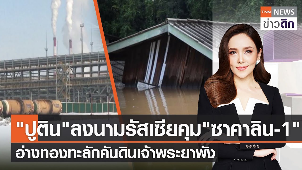 "ปูติน" ลงนามรัสเซียคุม "ซาคาลิน-1" อ่างทองทะลักคันดินเจ้าพระยาพัง | TNN ข่าวดึก | 8 ต.ค. 65 ...
