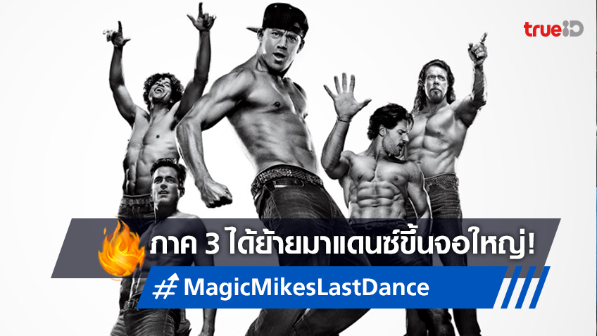 ย้ายมาแดนซ์บนจอ! สตูดิโอสั่งย้าย “Magic Mike 3” ให้กลายมาเป็นหนังฉายโรง