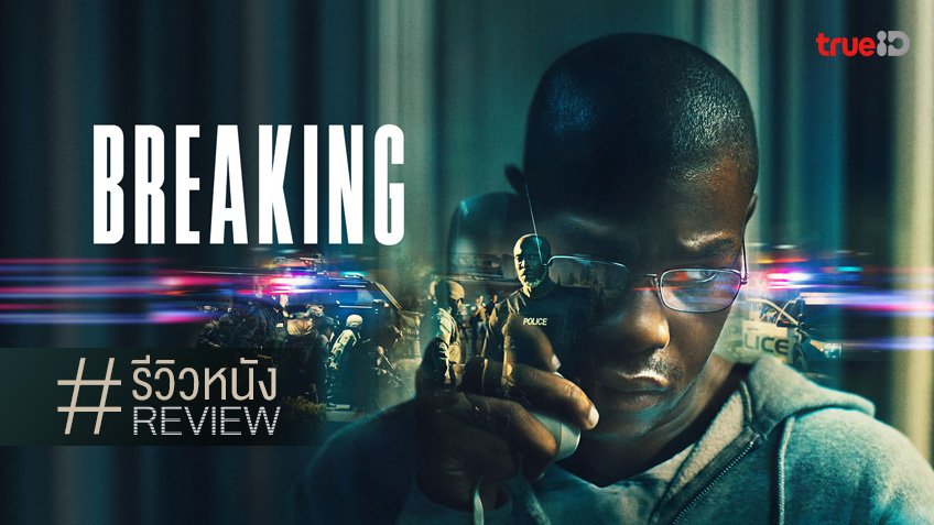 รีวิวหนัง "Breaking แตกหัก" มันเริ่มต้นจากสิ้นหวัง แล้วจบด้วยไฟแห่งความ...