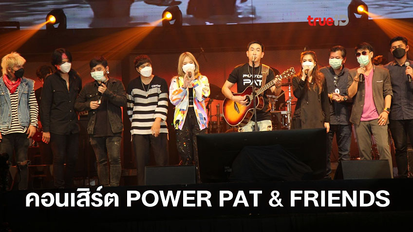 เต็มอิ่มความสุข คอนเสิร์ต POWER PAT & FRIENDS เพื่อนไม่ทิ้งกัน แฟนเพลง ...