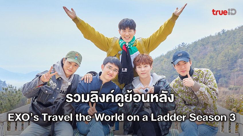 รวมลิงค์ดูย้อนหลัง EXO’s Travel the World on a Ladder Season 3 ทุกตอน ...