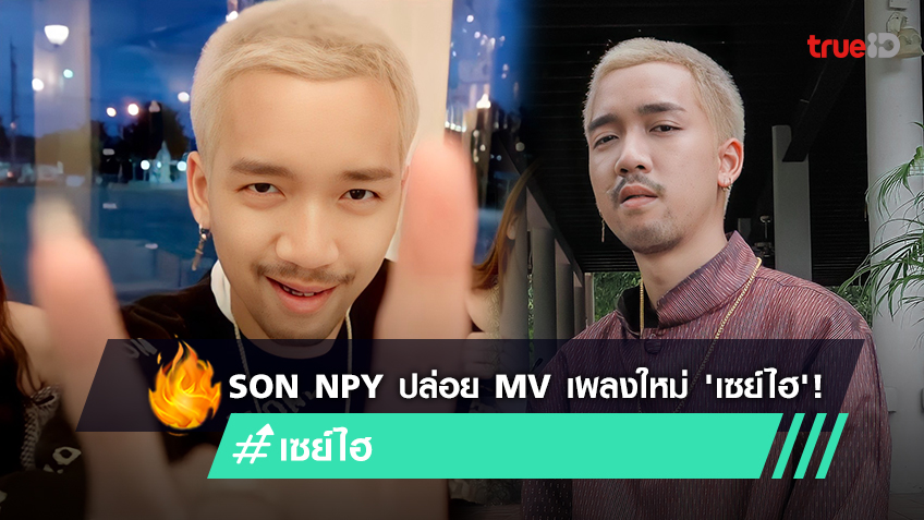 ‘SON NPY’ กลับมาอีกครั้ง ปล่อย MV เพลงใหม่ 'เซย์ไฮ' ให้แฟนๆ หายคิดถึง (มีคลิป)