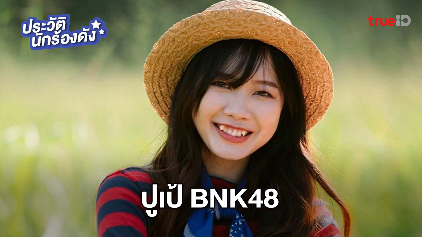 ประวัติ ปูเป้ BNK48 ไอดอลสาวคนเก่งเจ้าของรอยยิ้มสดใสสะกดใจแฟนคลับ