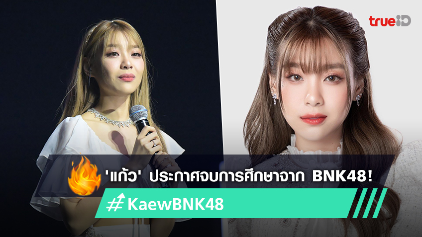 ‘แก้ว BNK48’ ประกาศจบการศึกษาในงาน Kaew Natruja "Dear You" Concert