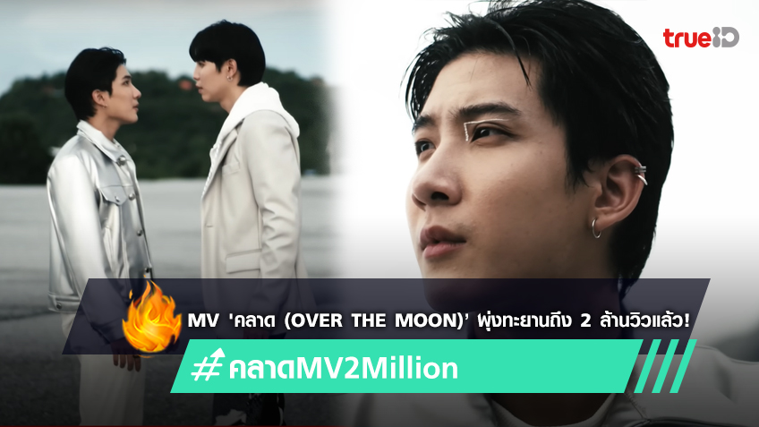 MV 'คลาด (OVER THE MOON)’ เพลงจาก ‘ข้าวตัง’ พุ่งทะยานถึง 2 ล้านวิวแล้ว