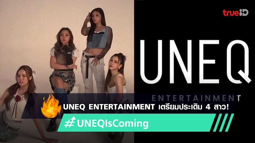 UNEQ Entertainment ค่ายใหม่เตรียมประเดิม 4 สาว ‘อร-ตาหวาน-เนย-ก่อน’ แรงติดเทรนด์