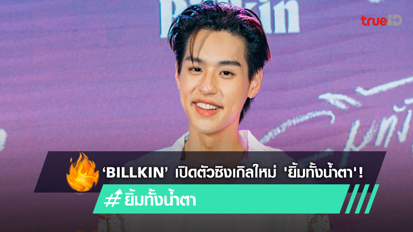 ‘Billkin’ เปิดตัวซิงเกิลใหม่ 'ยิ้มทั้งน้ำตา' เข้าสู่โหมดการแสดง จับคู่ ...