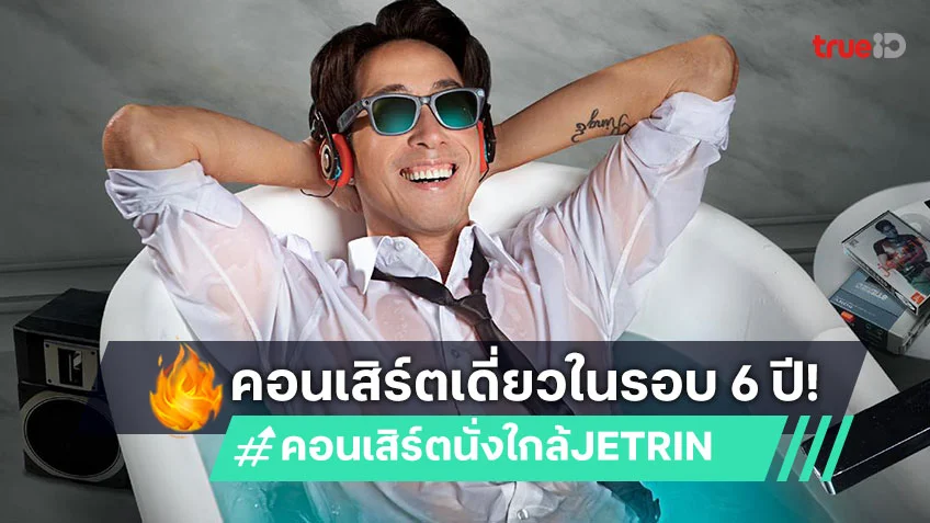"เจ เจตริน" คัมแบ็กคอนเสิร์ตเดี่ยวในรอบ 6 ปี ใน "JETRIN The Exclusive ...