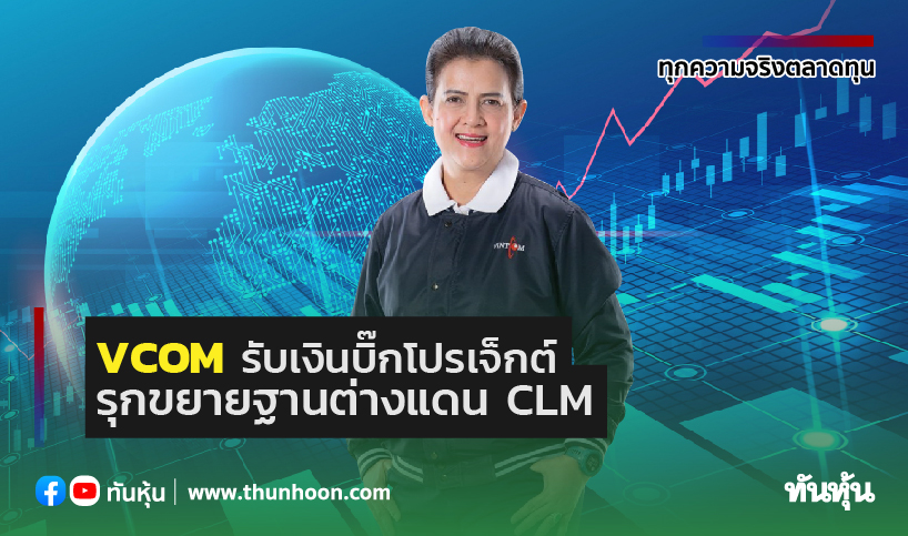 VCOMรับเงินบิ๊กโปรเจ็กต์ รุกขยายฐานต่างแดนCLM