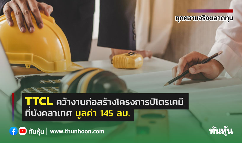 TTCL คว้างานก่อสร้างโครงการปิโตรเคมีที่บังคลาเทศ มูลค่า 145 ลบ.