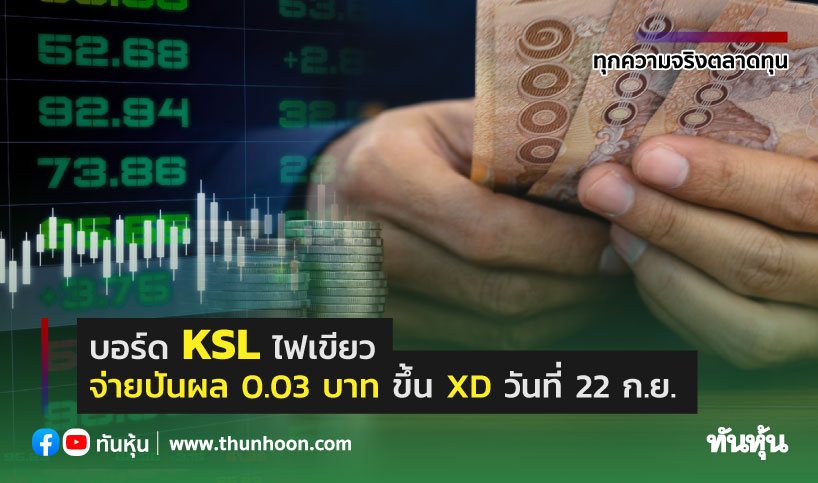 บอร์ด KSL ไฟเขียวจ่ายปันผล 0.03 บาท ขึ้น XD วันที่ 22 ก.ย. , กำไร Q3 โตก้าวกระโดด