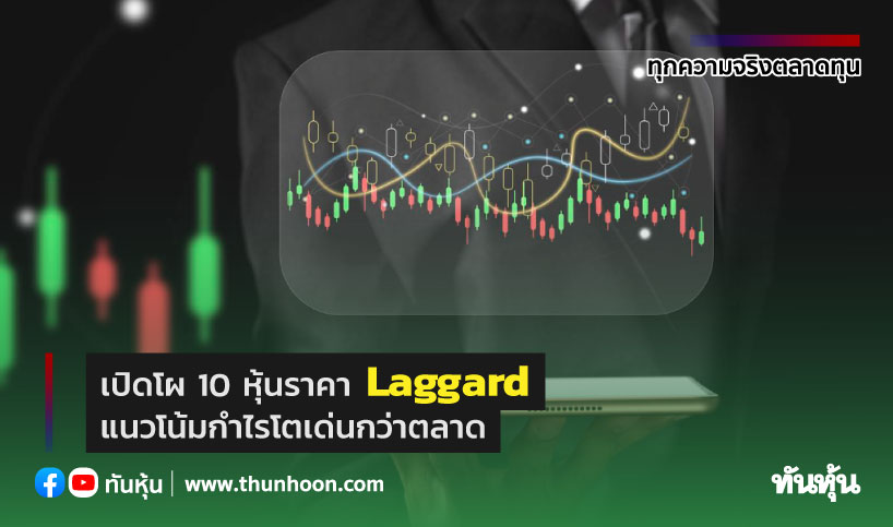 เปิดโผ 10 หุ้นราคา Laggard แนวโน้มกำไรโตเด่นกว่าตลาด