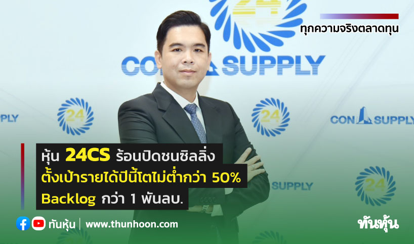 หุ้น 24CS ร้อนปิดชนซิลลิ่ง ตั้งเป้ารายได้ปีนี้โตไม่ต่ำกว่า 50% Backlog กว่า 1 พันลบ.