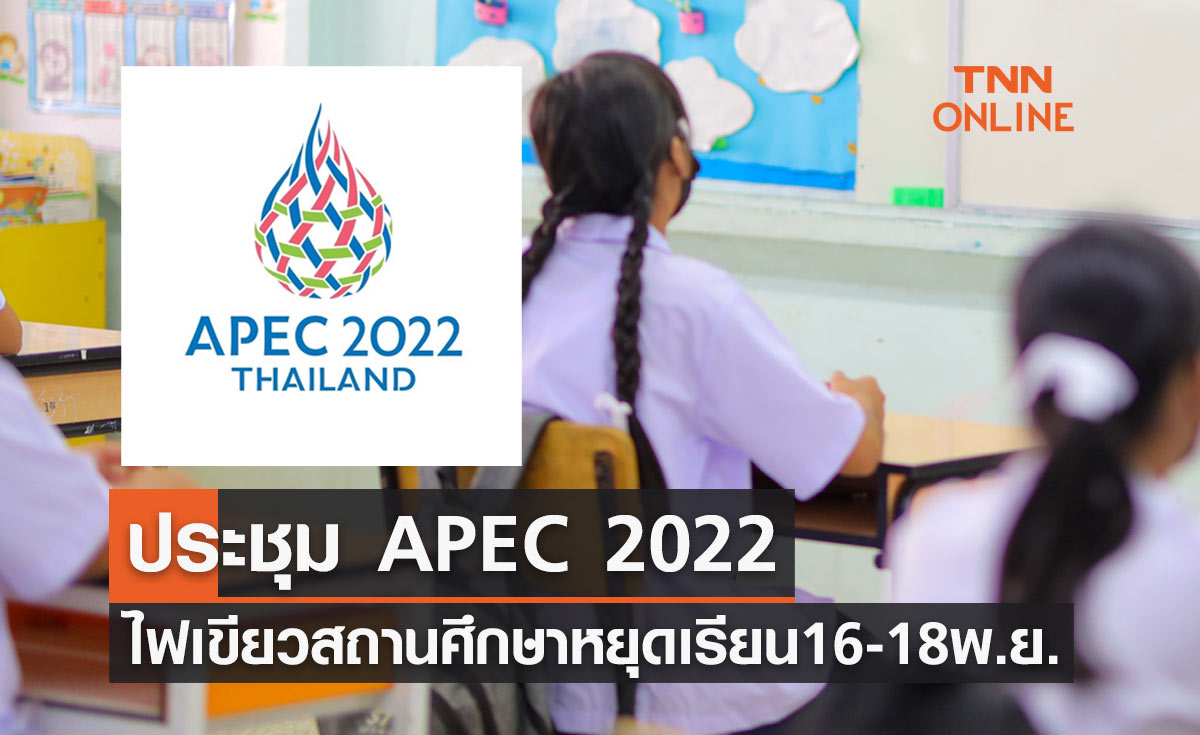 APEC 2022 ไฟเขียวให้ "สถานศึกษา" หยุดเรียน 16-18 พฤศจิกายน 2565