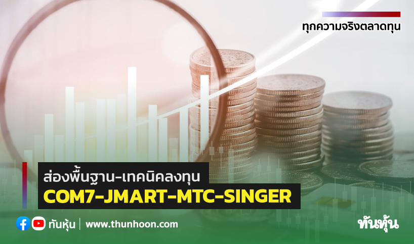 ส่องพื้นฐาน-เทคนิคลงทุน COM7-JMART-MTC-SINGER