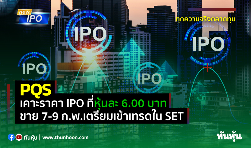 PQS เคาะราคา IPO ที่หุ้นละ 6.00 บาท ขาย 7-9 ก.พ.เตรียมเข้าเทรดใน SET