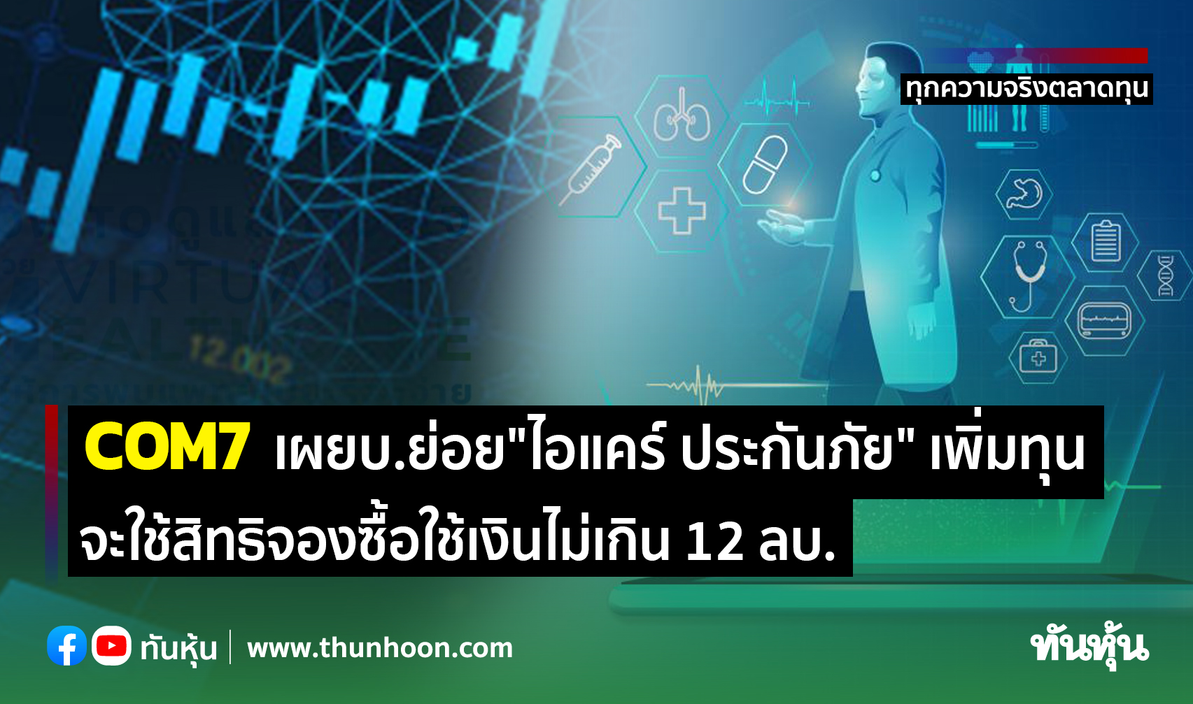 COM7 เผยบ.ย่อย"ไอแคร์ ประกันภัย" เพิ่มทุน จะใช้สิทธิจองซื้อใช้เงินไม่เกิน 12 ลบ.