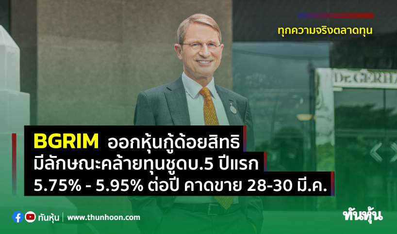 BGRIM ออกหุ้นกู้ด้อยสิทธิมีลักษณะคล้ายทุนชูดบ.5 ปีแรก 5.75 - 5.95% ต่อปี คาดขาย 28-30 มี.ค.