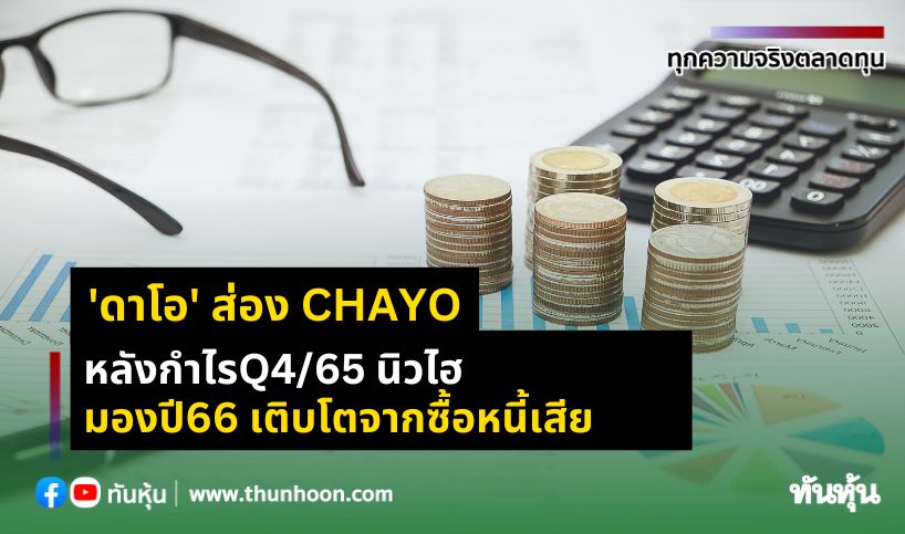 ดาโอ ส่อง CHAYO หลังกำไรQ4/65 นิวไฮ มองปี66 เติบโตจากซื้อหนี้เสีย