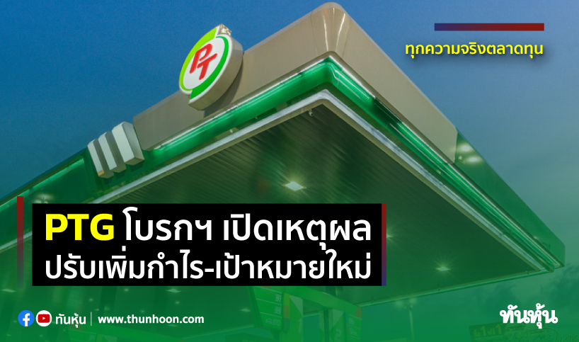 PTG โบรกฯ เปิดเหตุผล ปรับเพิ่มกำไร-เป้าหมายใหม่