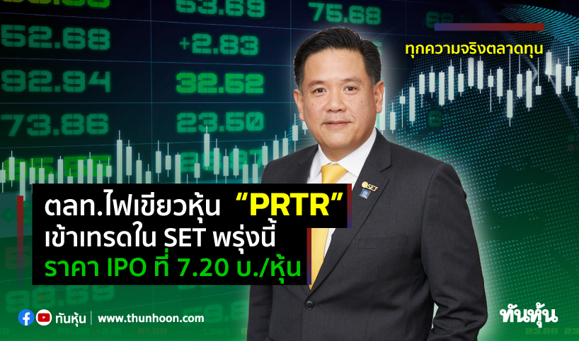 ตลท.ไฟเขียวหุ้น “PRTR” เข้าเทรดใน SET พรุ่งนี้ ราคา IPO ที่ 7.20 บ./หุ้น