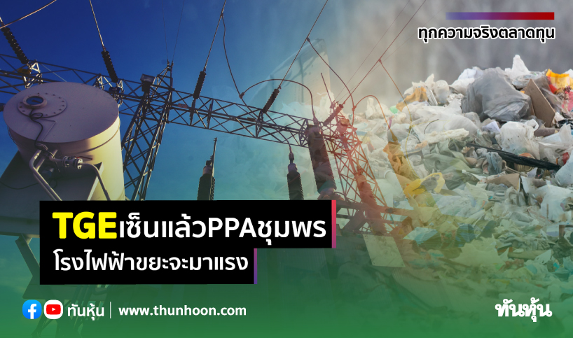 TGEเซ็นแล้วPPAชุมพร โรงไฟฟ้าขยะจะมาแรง