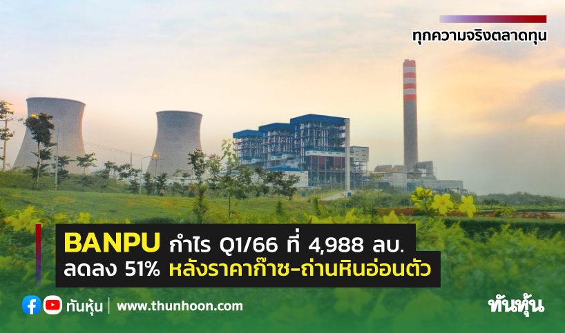 BANPU กำไร Q1/66 ที่ 4,988 ลบ. ลดลง 51% หลังราคาก๊าซ-ถ่านหินอ่อนตัว