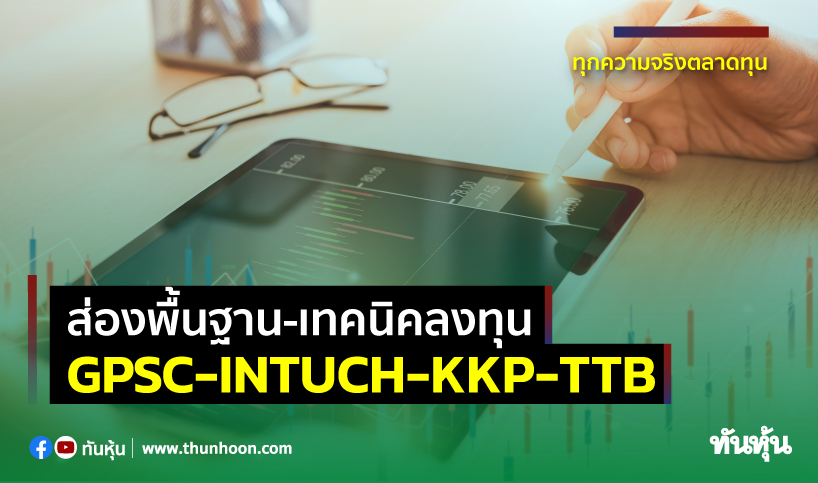 ส่องพื้นฐาน-เทคนิคลงทุน GPSC-INTUCH-KKP-TTB