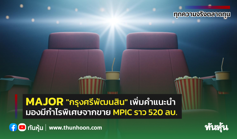 MAJOR "กรุงศรีพัฒนสิน"เพิ่มคำแนะนำ มองมีกำไรพิเศษจากขาย MPIC ราว 520 ลบ.