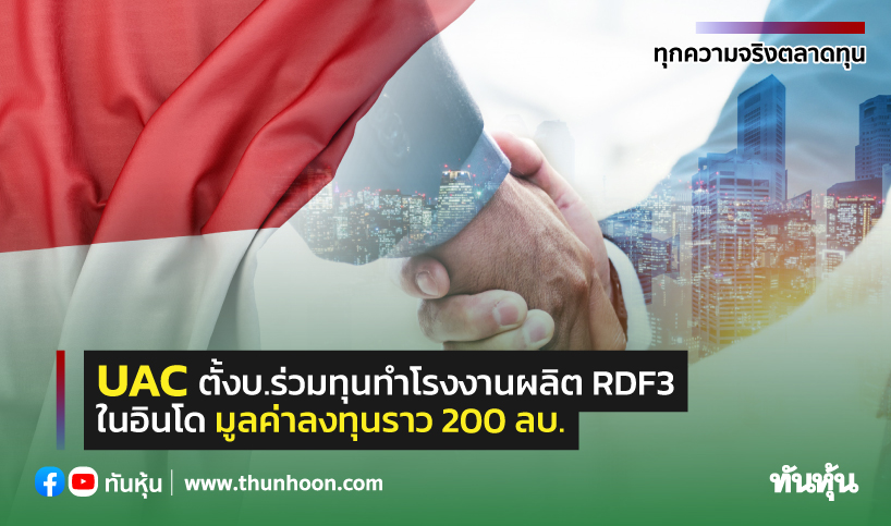 UAC ตั้งบ.ร่วมทุนทำโรงงานผลิต RDF3 ในอินโด มูลค่าลงทุนราว 200 ลบ.