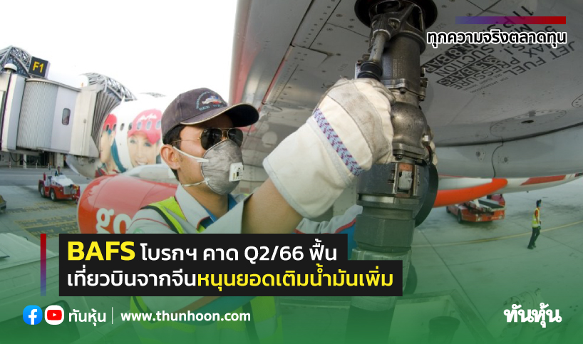 BAFS โบรกฯ คาด Q2/66 ฟื้น เที่ยวบินจากจีนเพิ่มหนุนยอดเติมน้ำมัน
