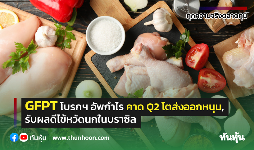 GFPT โบรกฯ อัพกำไร คาด Q2 โตส่งออกหนุน, รับผลดีไข้หวัดนกในบราซิล