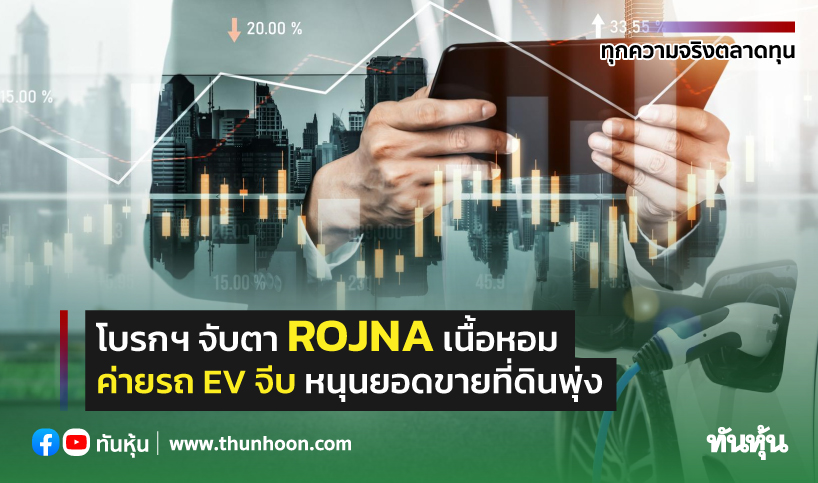 โบรกฯจับตา ROJNA เนื้อหอม ค่ายรถ EV จีบ หนุนยอดขายที่ดินพุ่ง