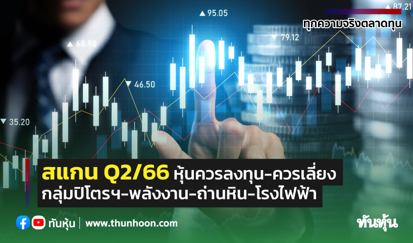 สแกน Q2/66 หุ้นควรลงทุน-ควรเลี่ยง กลุ่มปิโตรฯ-พลังงาน-ถ่านหิน-โรงไฟฟ้า