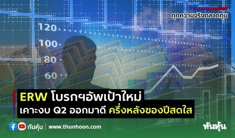 ERW โบรกฯอัพเป้าใหม่ เคาะงบ Q2 ออกมาดี ครึ่งหลังของปีสดใส
