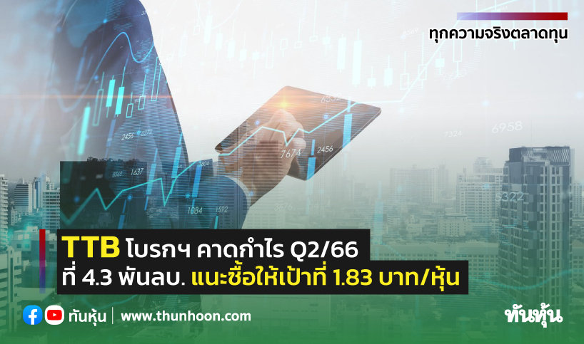 TTB โบรกฯ คาดกำไร Q2/66 ที่ 4.3 พันลบ. แนะซื้อให้เป้าที่ 1.83 บาท/หุ้น