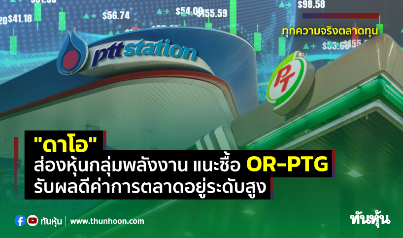 "ดาโอ" ส่องหุ้นกลุ่มพลังงาน แนะซื้อ OR-PTG รับผลดีค่าการตลาดอยู่ระดับสูง
