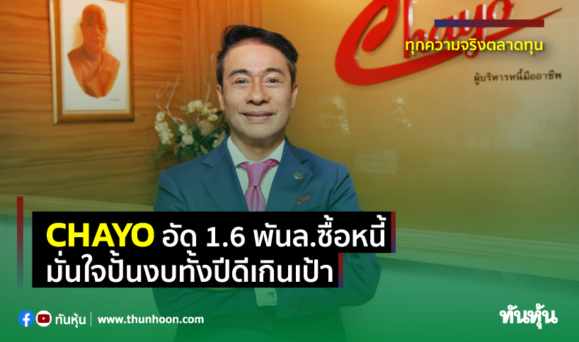 CHAYOอัด1.6พันล.ซื้อหนี้ มั่นใจปั้นงบทั้งปีดีเกินเป้า