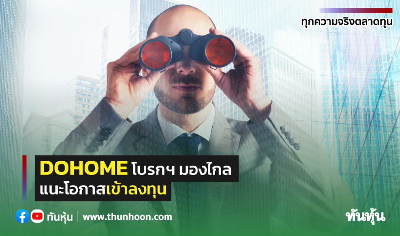 DOHOME โบรกฯมองไกล แนะโอกาสเข้าลงทุน