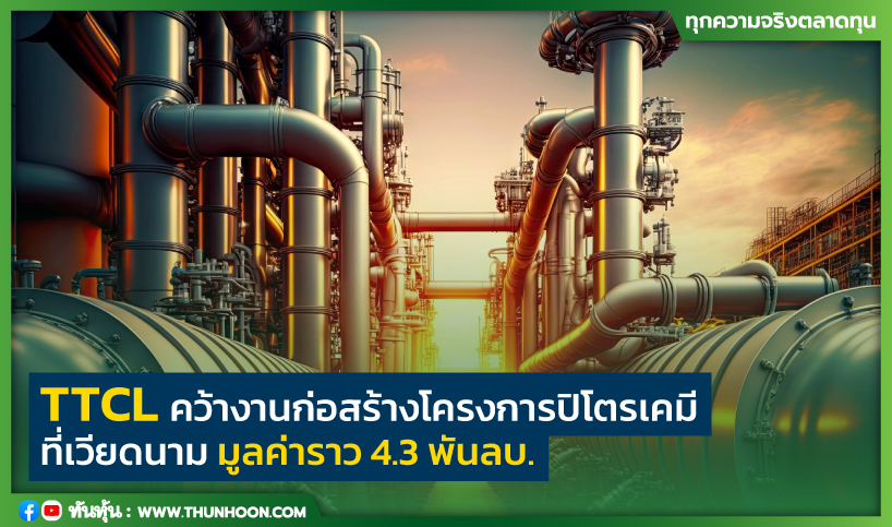 TTCL คว้างานก่อสร้างโครงการปิโตรเคมีที่เวียดนาม มูลค่าราว 4.3 พันลบ.