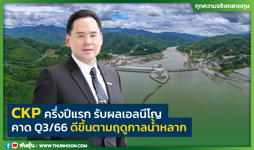 CKP ครึ่งปีแรก รับผลเอลนีโญ คาด Q3/66 ดีขึ้นตามฤดูกาลน้ำหลาก