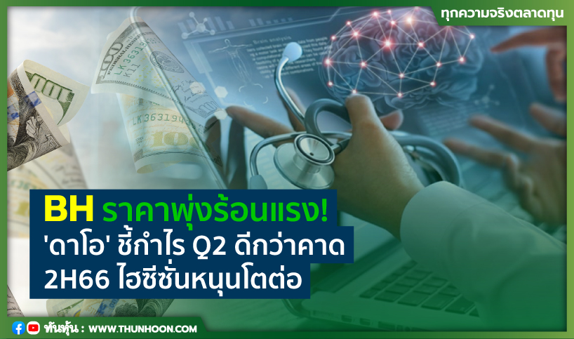 BH ราคาพุ่งร้อนแรง! 'ดาโอ' ชี้กำไร Q2 ดีกว่าคาด 2H66 ไฮซีซั่นหนุนโตต่อ
