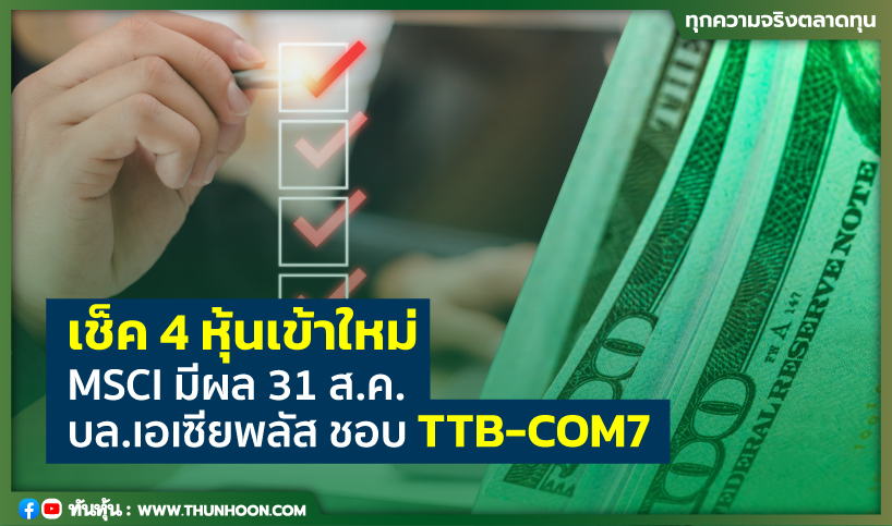 เช็ค 4 หุ้นเข้าใหม่ MSCI มีผล 31 ส.ค. บล.เอเซียพลัส ชอบ TTB-COM7
