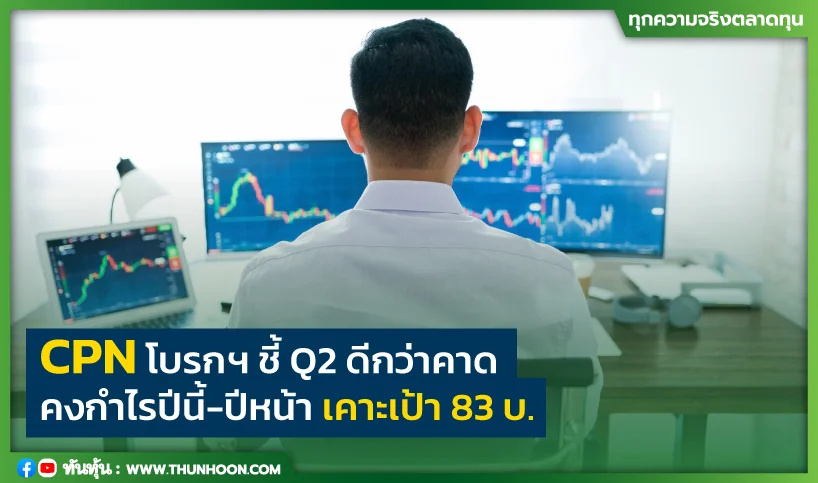 CPN โบรกฯ ชี้ Q2 ดีกว่าคาด คงกำไรปีนี้-ปีหน้า เคาะเป้า 83 บ.