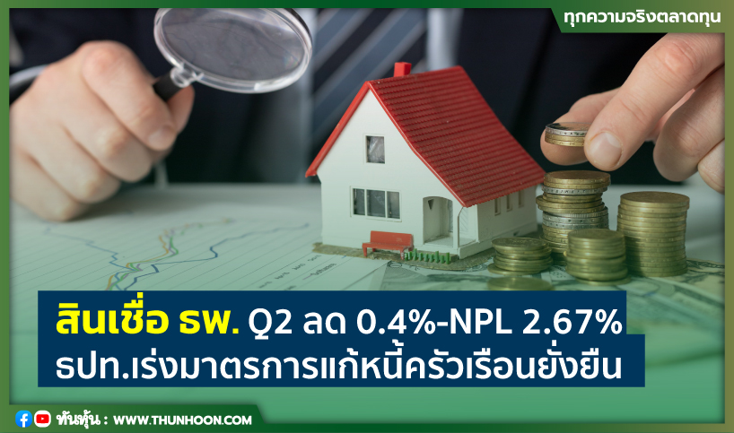 สินเชื่อ ธพ. Q2 ลด 0.4%-NPL 2.67% ธปท.เร่งมาตรการแก้หนี้ครัวเรือนยั่งยืน
